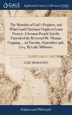 The Mortality of God’s Prophets, and What Good Christians Ought to ...