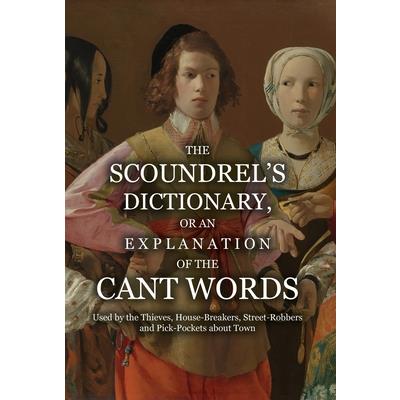 The Scoundrel’s Dictionary, or an Explanation of the Cant Words Used by ...