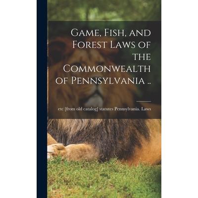 Game, Fish, and Forest Laws of the Commonwealth of Pennsylvania ..－金石堂