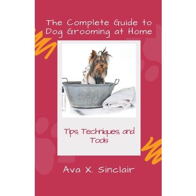 The Complete Guide to Dog Grooming at Home－金石堂